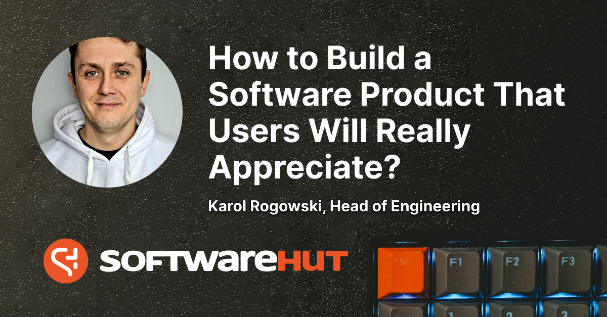 How to Build a Software Product That Users Will Really Appreciate?